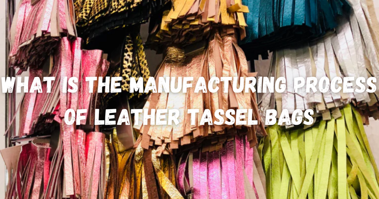 What is the manufacturing process of leather tassel bags – Hermin Fashion